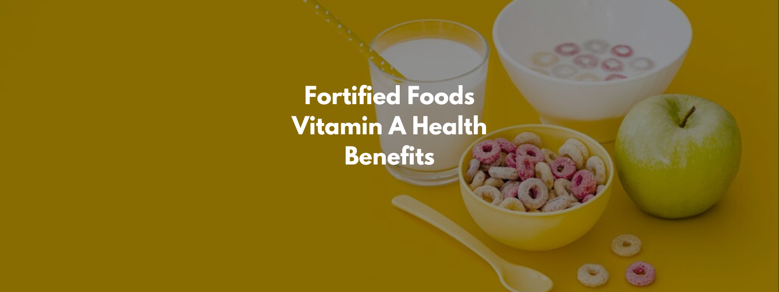 Fortified Foods Vitamin A Health Benefits - PotsandPans India